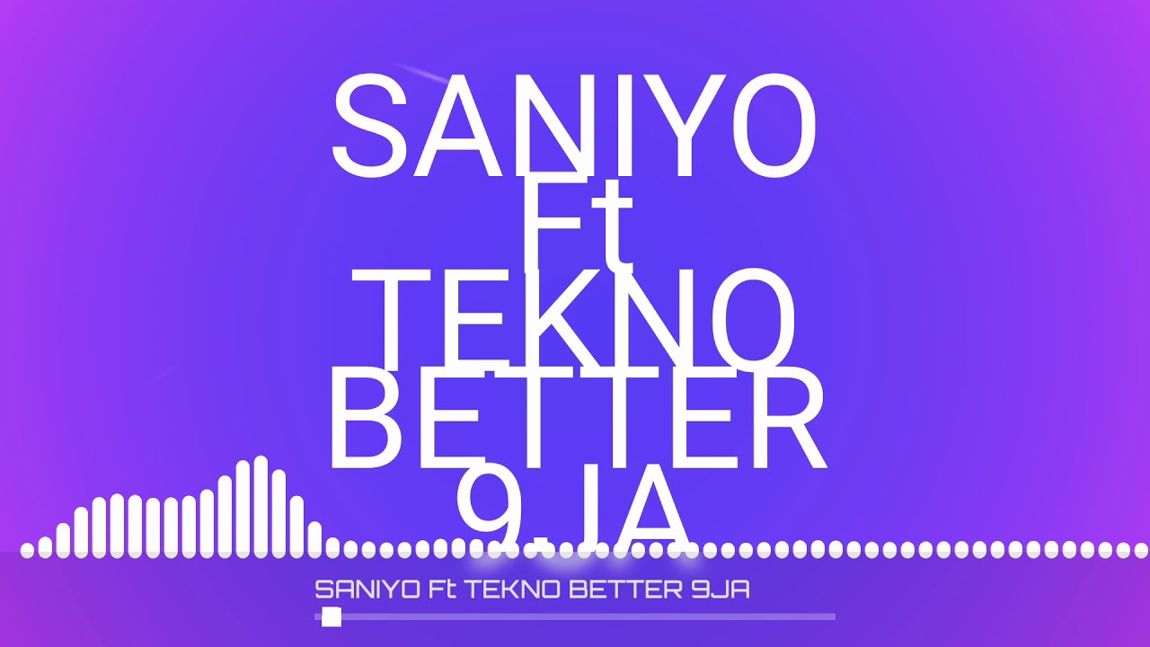 Better 9ja Saniyo ft tekno - YouTube