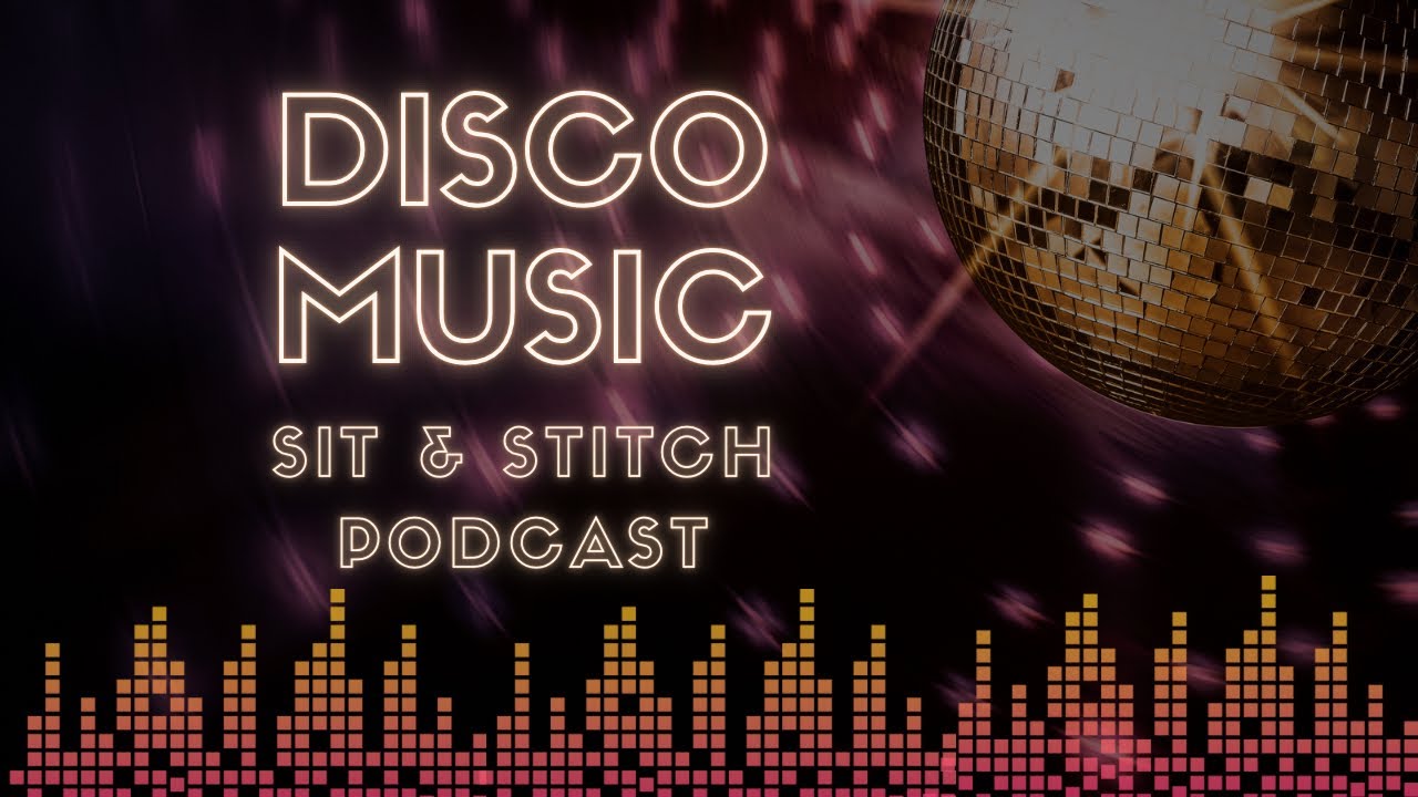 DISCO MUSIC 🪩 | Sit & Stitch PODCAST - YouTube