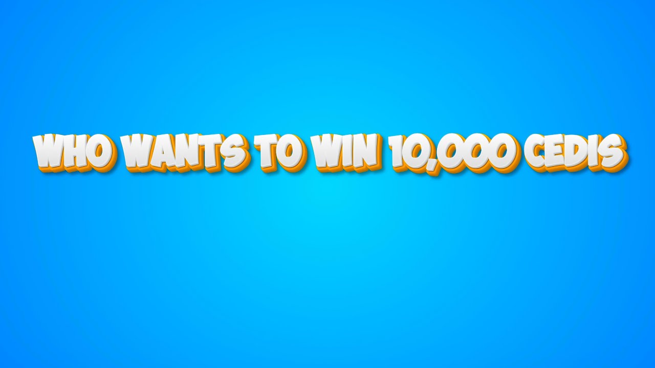 Who Wants To Win 10,000 Cedis | Coming Soon… And How Your Dare Can be ...