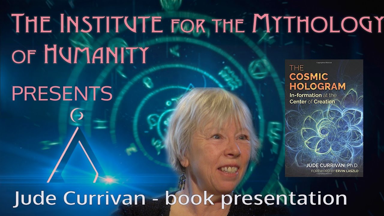 Interview Jude Currivan - The Cosmic Hologram: In-formation at the ...