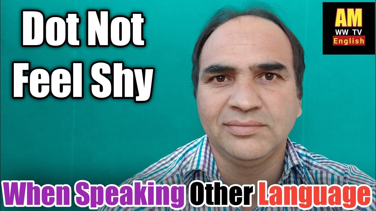 Do Not Feel Shy When You Speak A Language that is not known to you ...