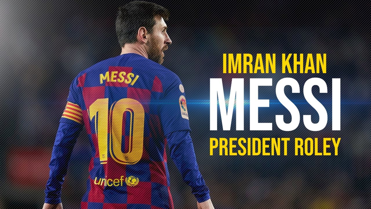 IMRAN KHAN | PRESIDENT ROLEY LIONEL MESSI - YouTube