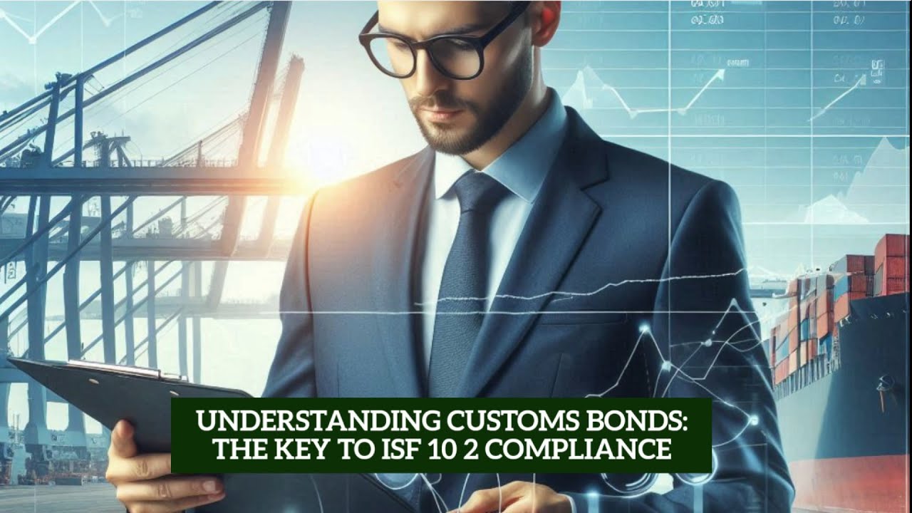 Understanding Customs Bonds: The Key to ISF 10 2 Compliance - YouTube