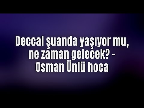 Deccal şuanda yaşıyor mu, ne zaman gelecek? - Osman Ünlü hoca