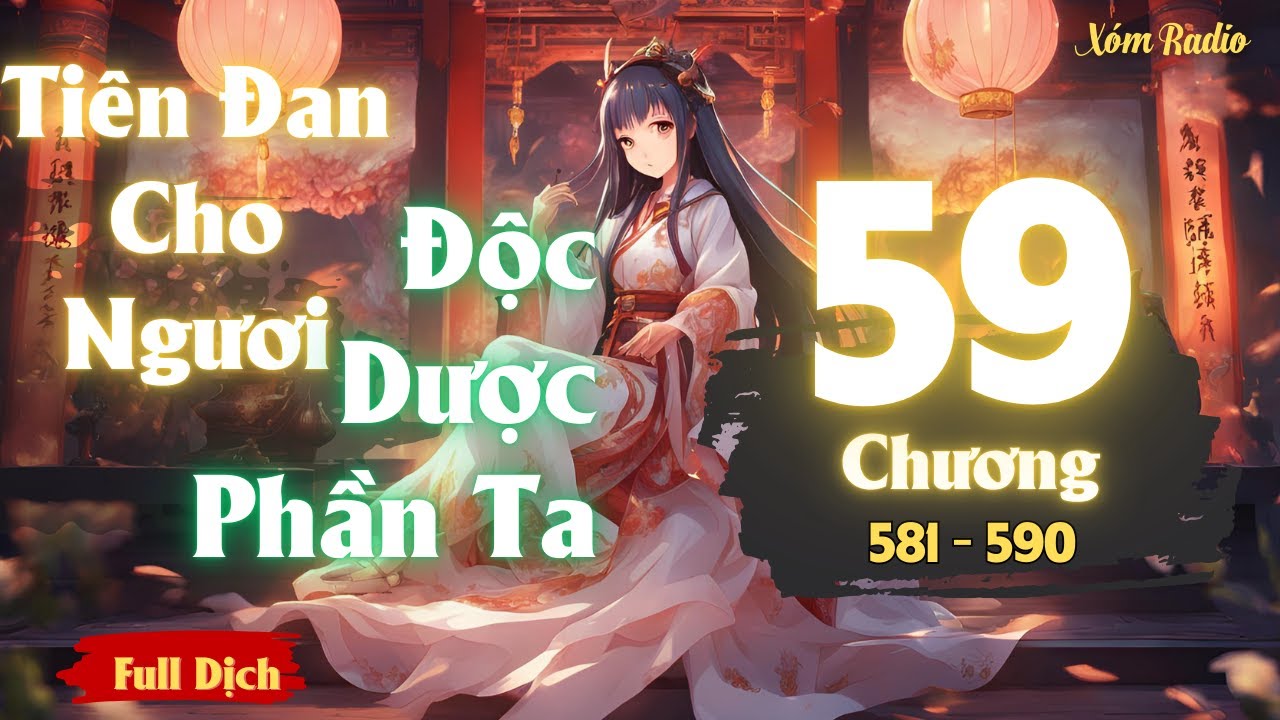 Tiên Đan Cho Ngươi Độc Dược Phần Ta - Tập 59 - Chương 581 - 590 Đông Như Trẩy Hội - YouTube