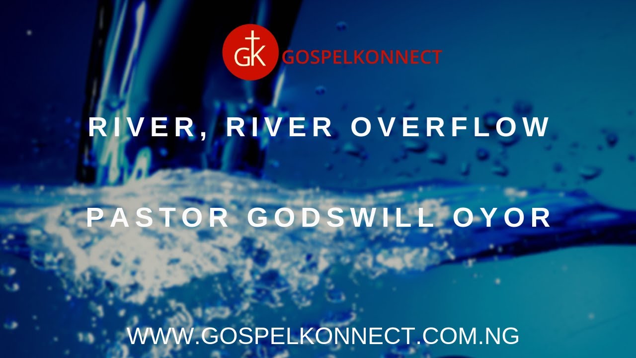 River River, Overflow - Pastor Godswill Oyor #GospelKonnect - YouTube