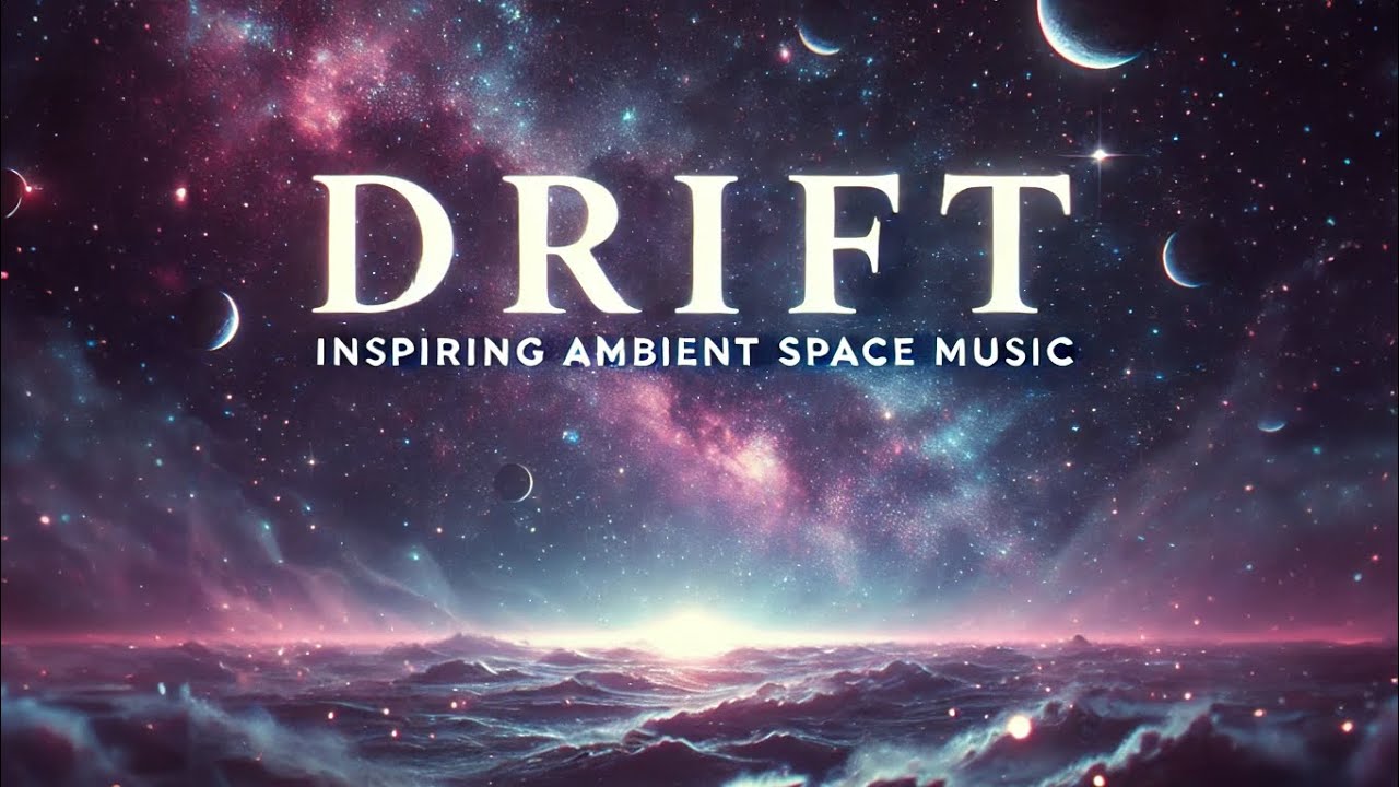DRIFT : Inspiring Ambient SPACE Music | Ethereal Ambient Music for ...