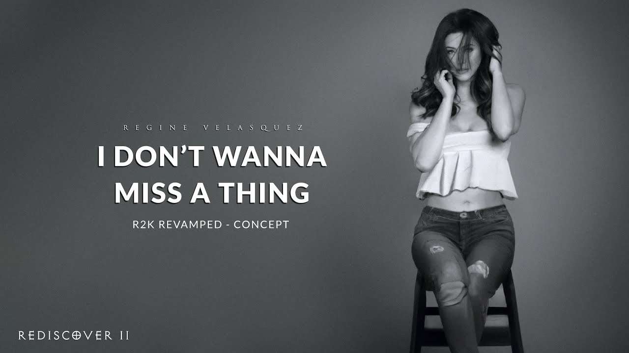 I Don't Wanna Miss a Thing - REGINE VELASQUEZ (R2K Revamped - Concept ...