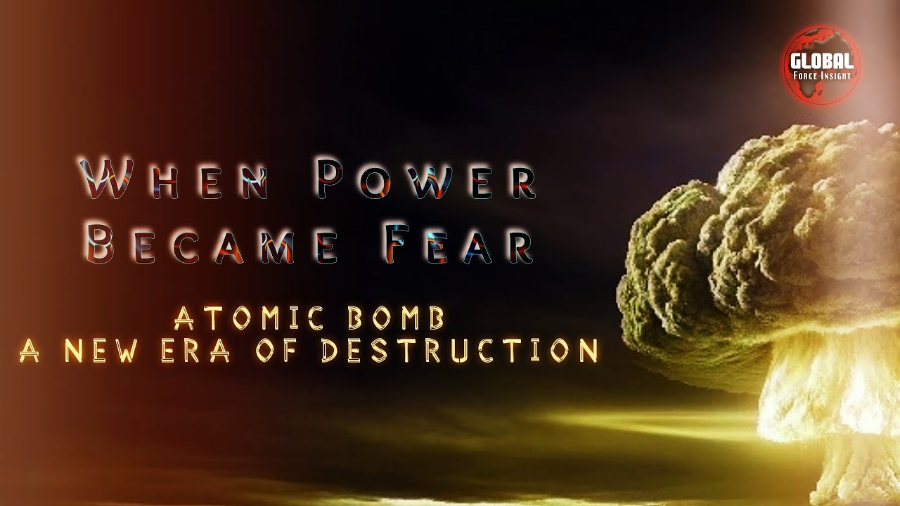 When Power Became Fear | Story Of Atomic Bomb | Global Force Insight ...