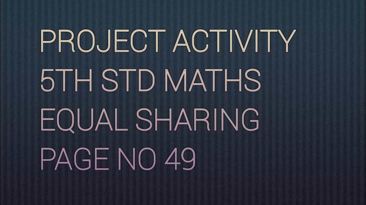 PROJECT ACTIVITY FIFTH STD MATHS EQUAL SHARING PAGE NO 49 - YouTube