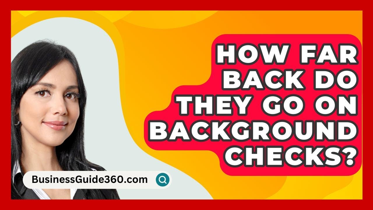 How Far Back Do They Go On Background Checks? - BusinessGuide360.com ...