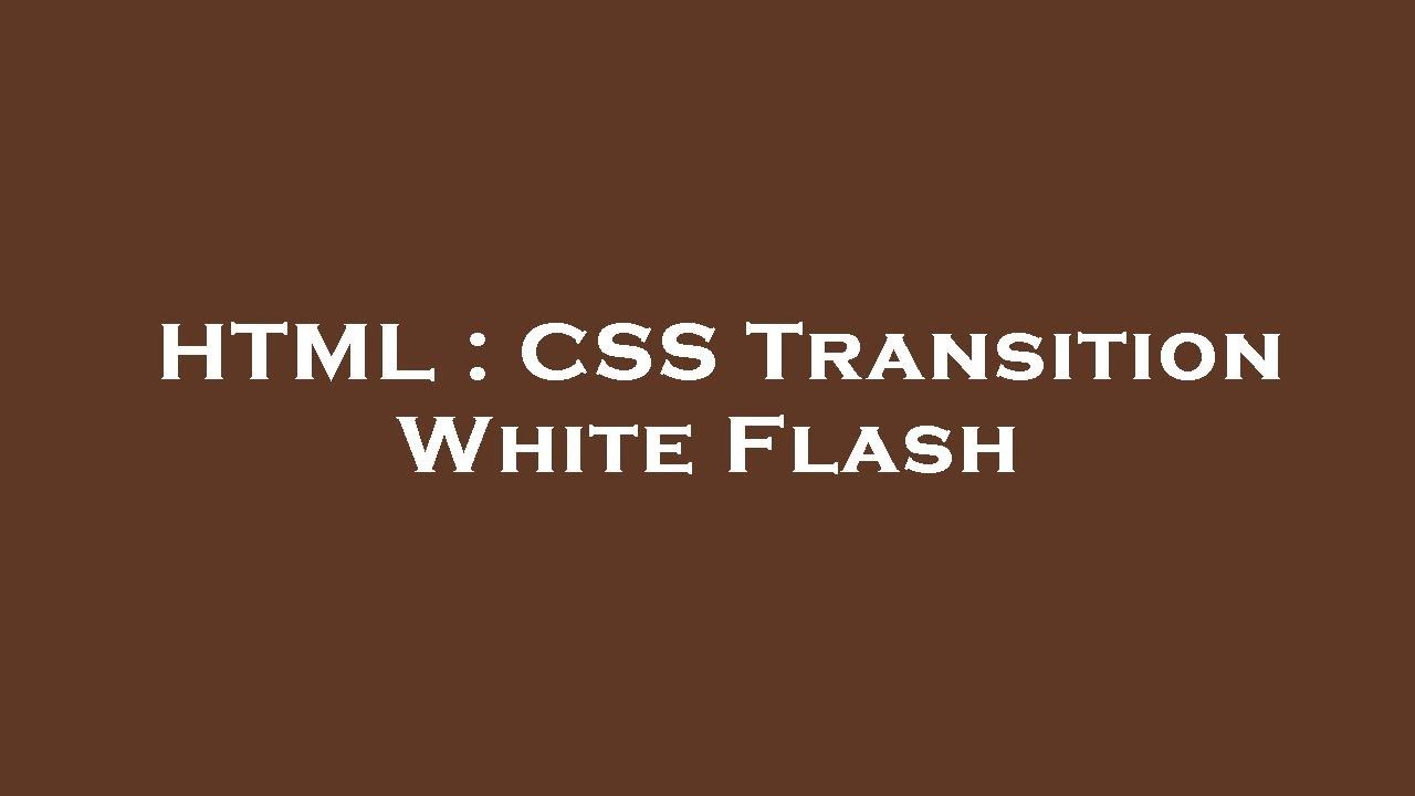 HTML : CSS Transition White Flash - YouTube