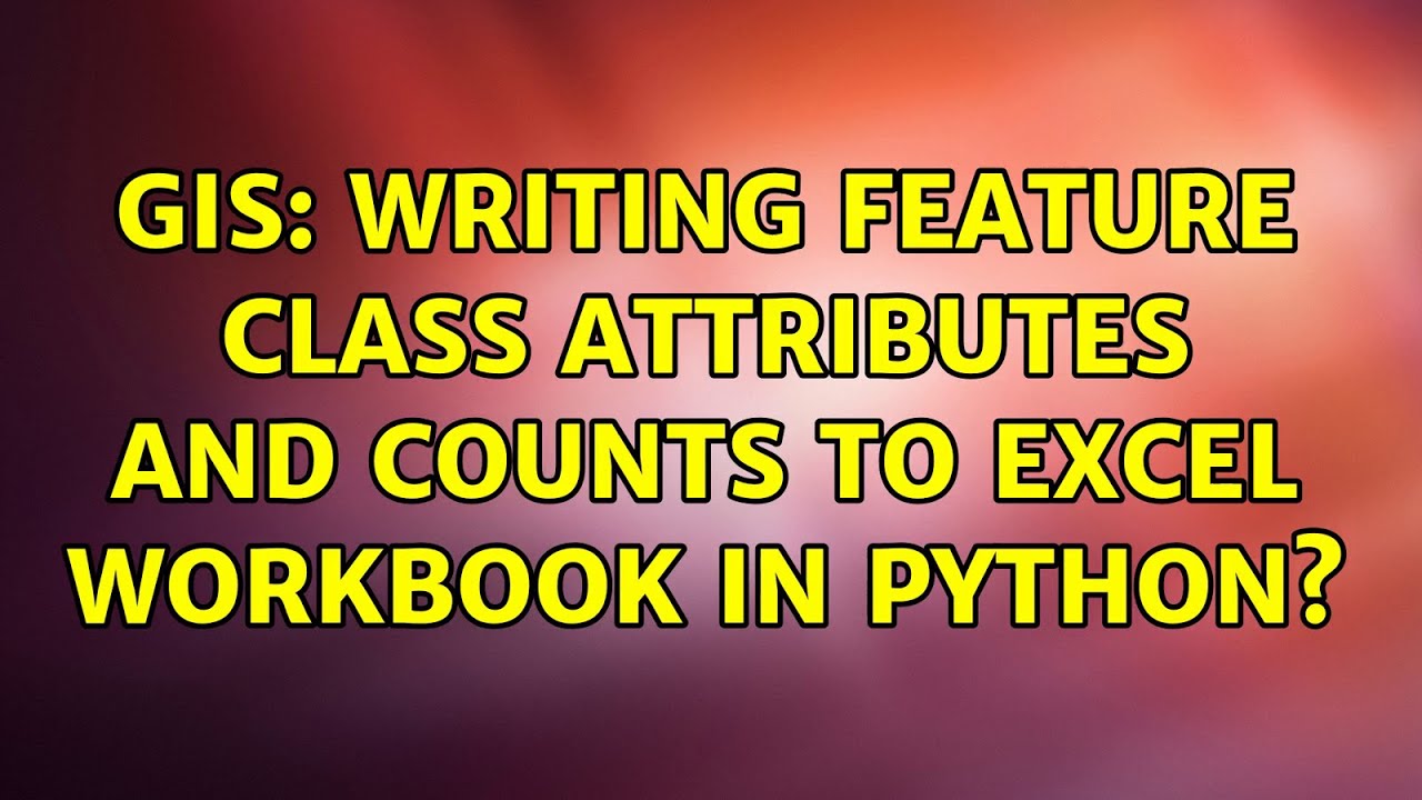 GIS Writing Feature Class Attributes And Counts To Excel Workbook In Python YouTube gis-writing-feature-class-attributes-and-counts-to-excel-workbook-in-python-youtube