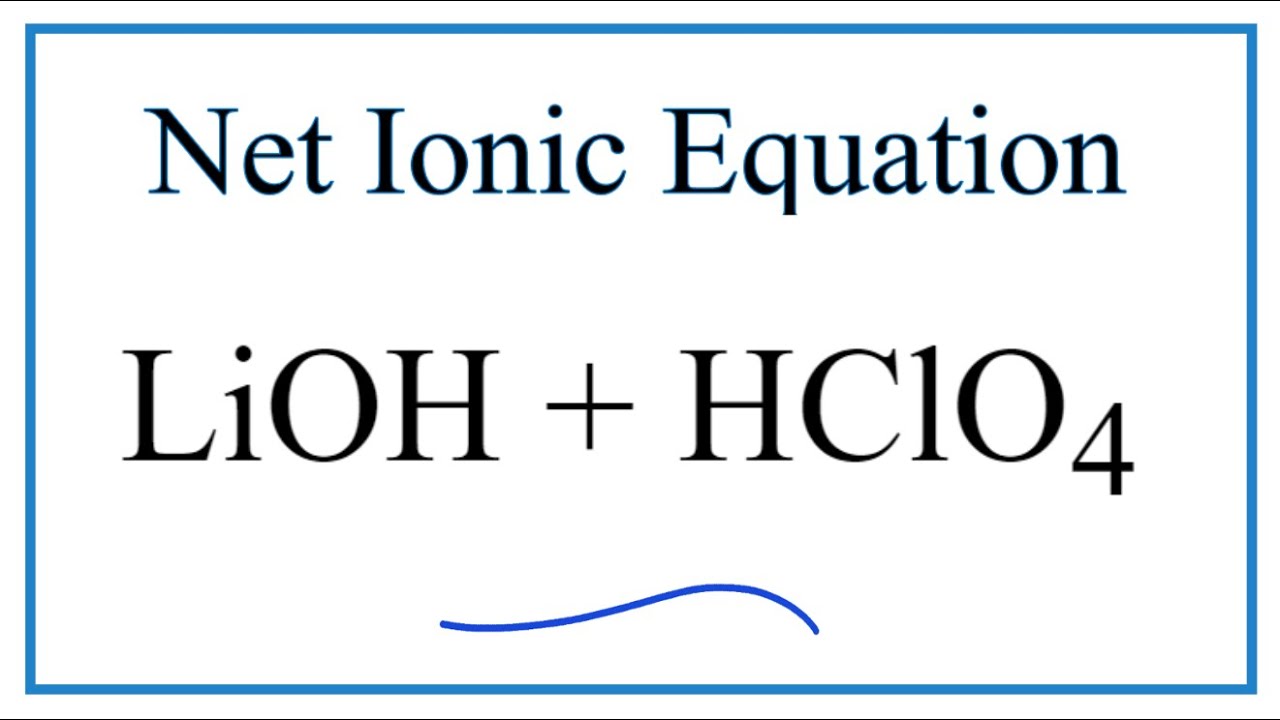 How to Write the Net Ionic Equation for LiOH + HClO4 = LiClO4 + H2O ...