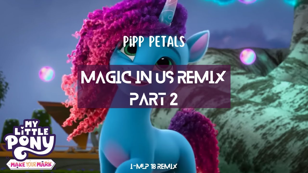 Magic in Us Part 2 (ft. Pipp Petals) [I-MLP18 Remix] | MLP: Make Your ...