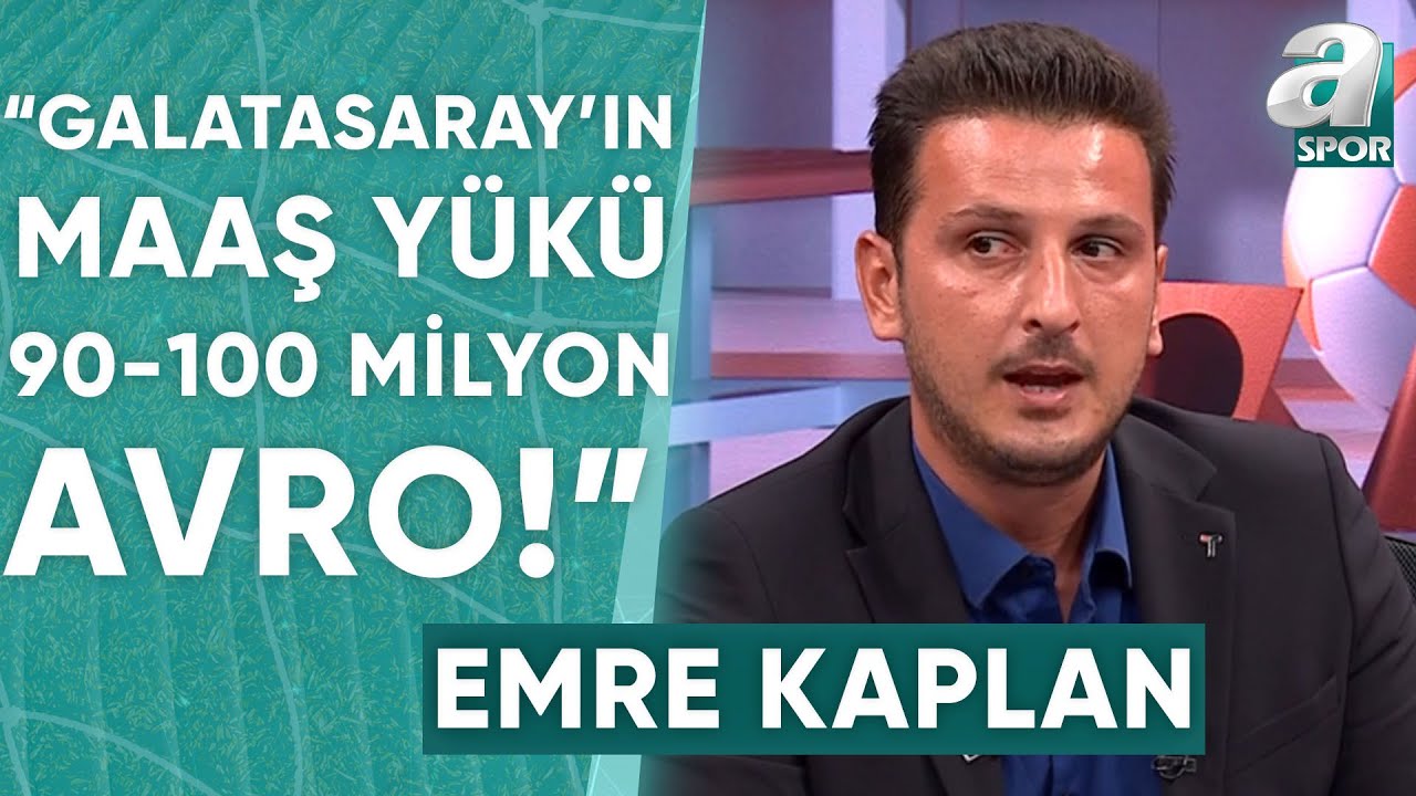 Emre Kaplan: "Galatasaray'ın Bugün Maaş Yükü Neredeyse 90-100 Milyon ...