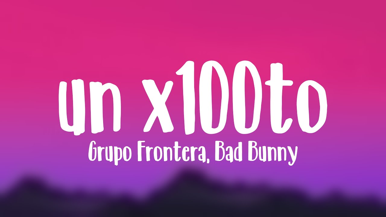un x100to - Grupo Frontera, Bad Bunny [Letra] - YouTube
