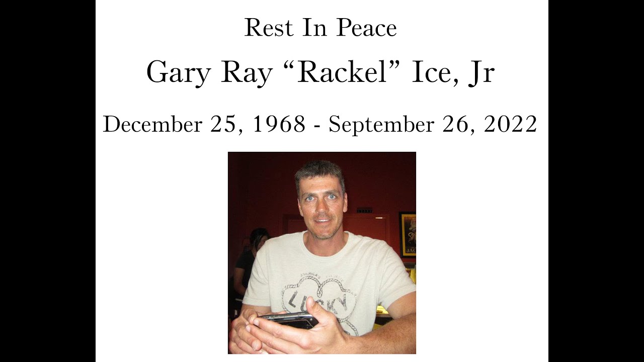 R.I.P. Gary Ray “Rackel” Ice, Jr December 25, 1968 - September 26, 2022 ...