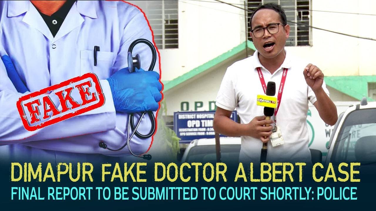DIMAPUR FAKE DOCTOR ALBERT CASE: FINAL REPORT TO BE SUBMITTED TO COURT ...