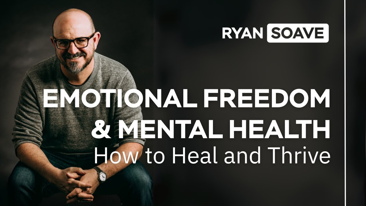 Emotional Freedom & Mental Health: How to Heal and Thrive | Ryan Soave ...