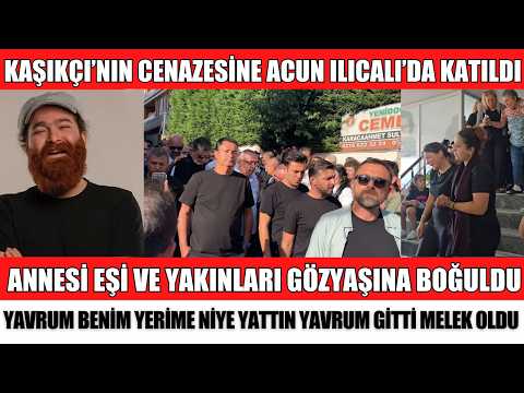 MASTERCHEF EREN KAŞIKÇI'NIN CENAZESİNE  ACUN ILICALI'DA KATILDI ANNESİ VE EŞİ GÖZYAŞLARINA BOĞULDU