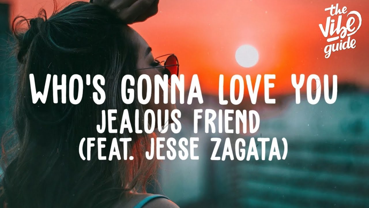 Jealous Friend - Who's Gonna Love You (ft. Jesse Zagata) Lyric Video ...