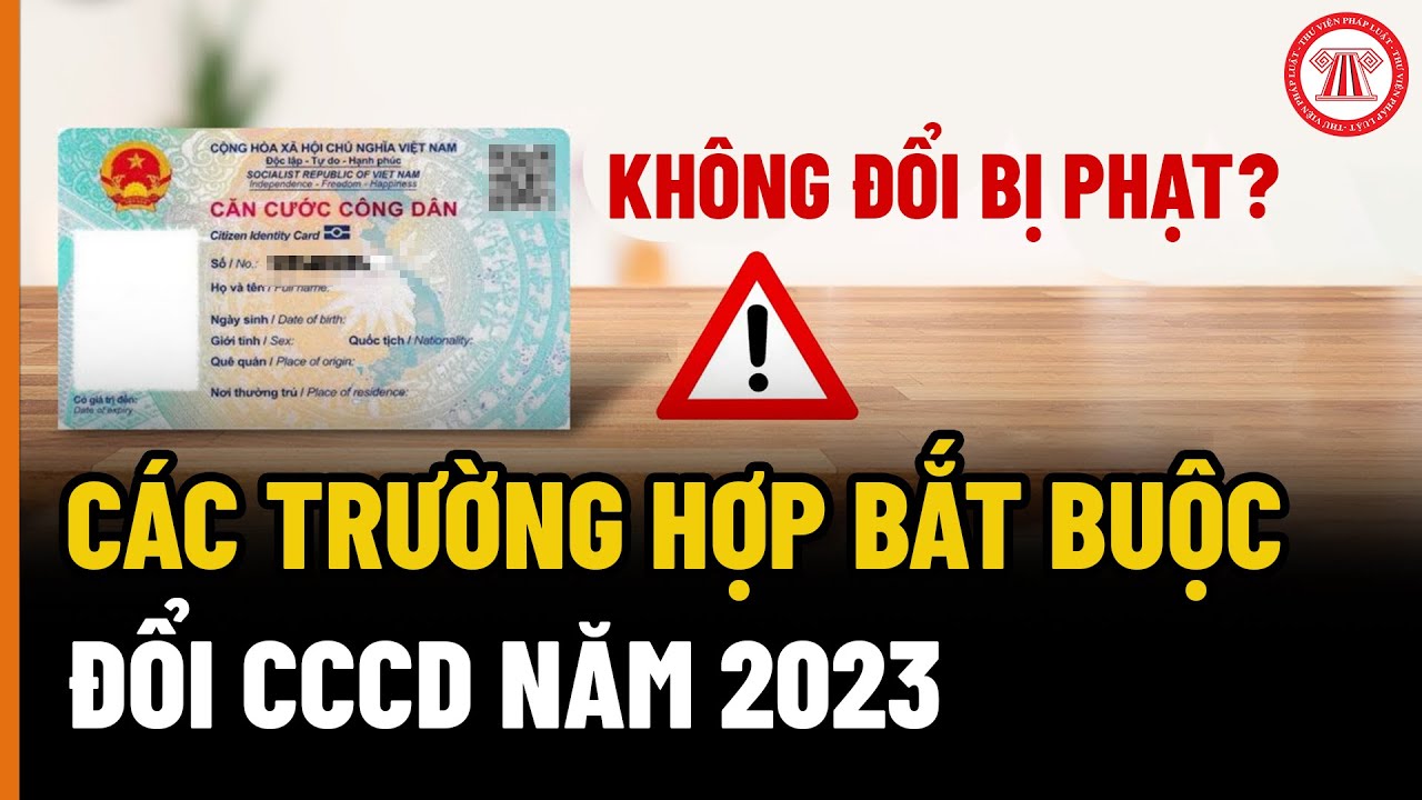 Các Trường Hợp Bắt Buộc Đổi CCCD Năm 2023 - Không Đổi Bị Phạt?| THƯ ...