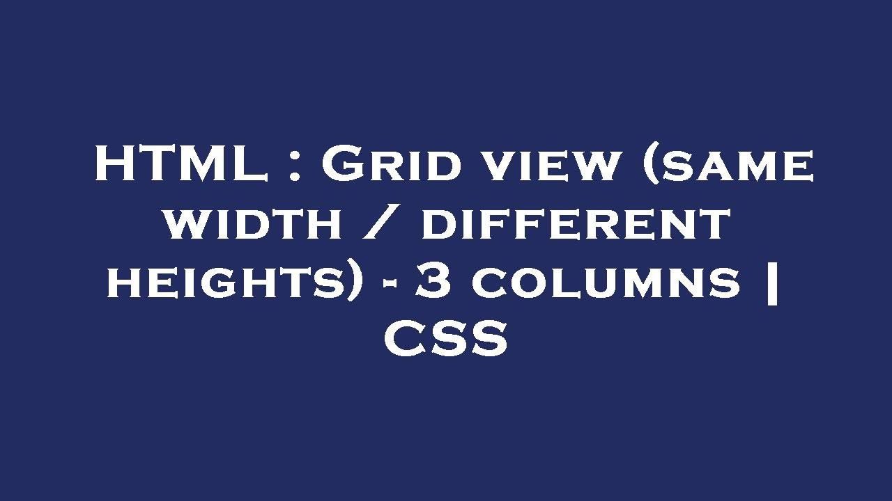 Html Grid View Same Width Different Heights 3 Columns Css Youtube