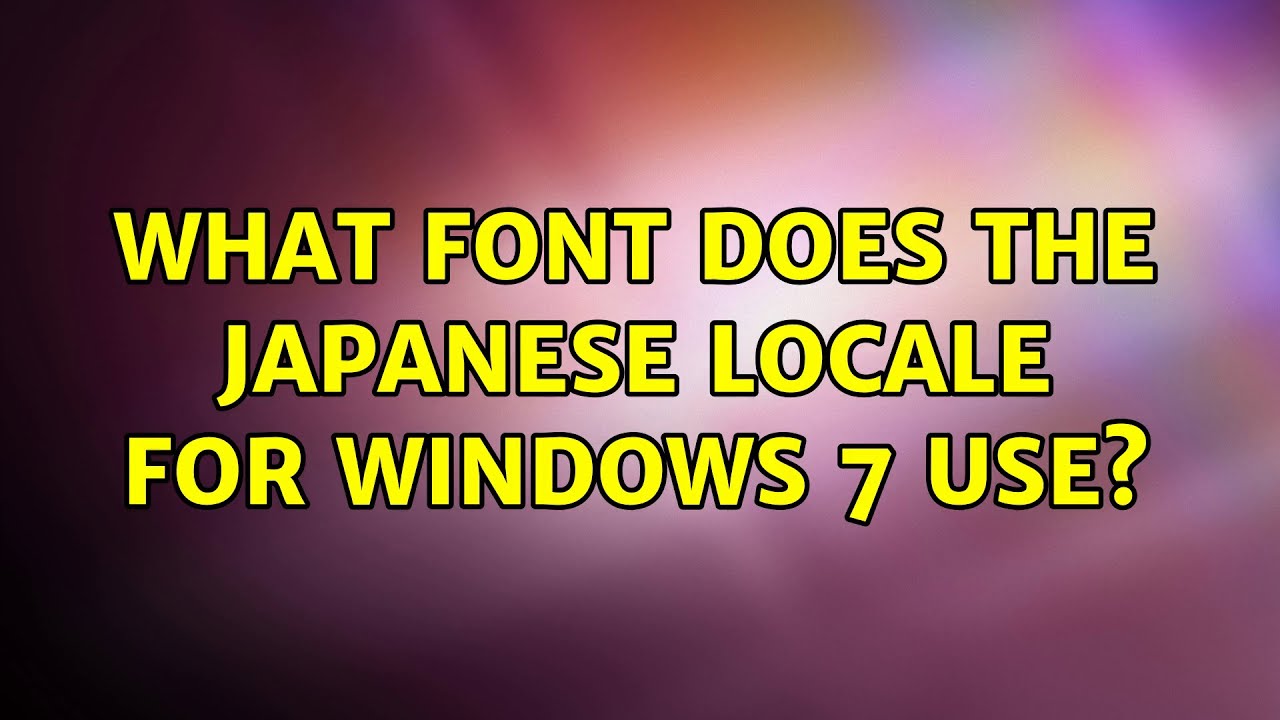 What font does the Japanese locale for Windows 7 use? - YouTube