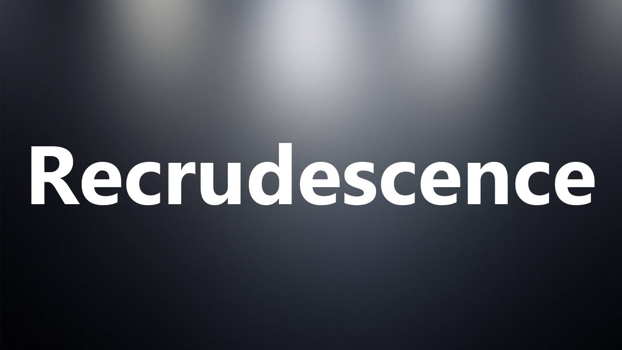 Recrudescence - Medical Definition and Pronunciation - YouTube