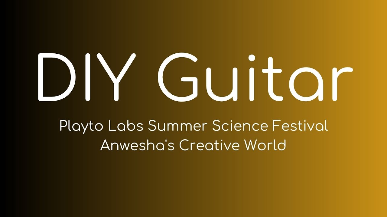 DIY Guitar | Project Assignment for Playto Labs Summer Science Festival ...
