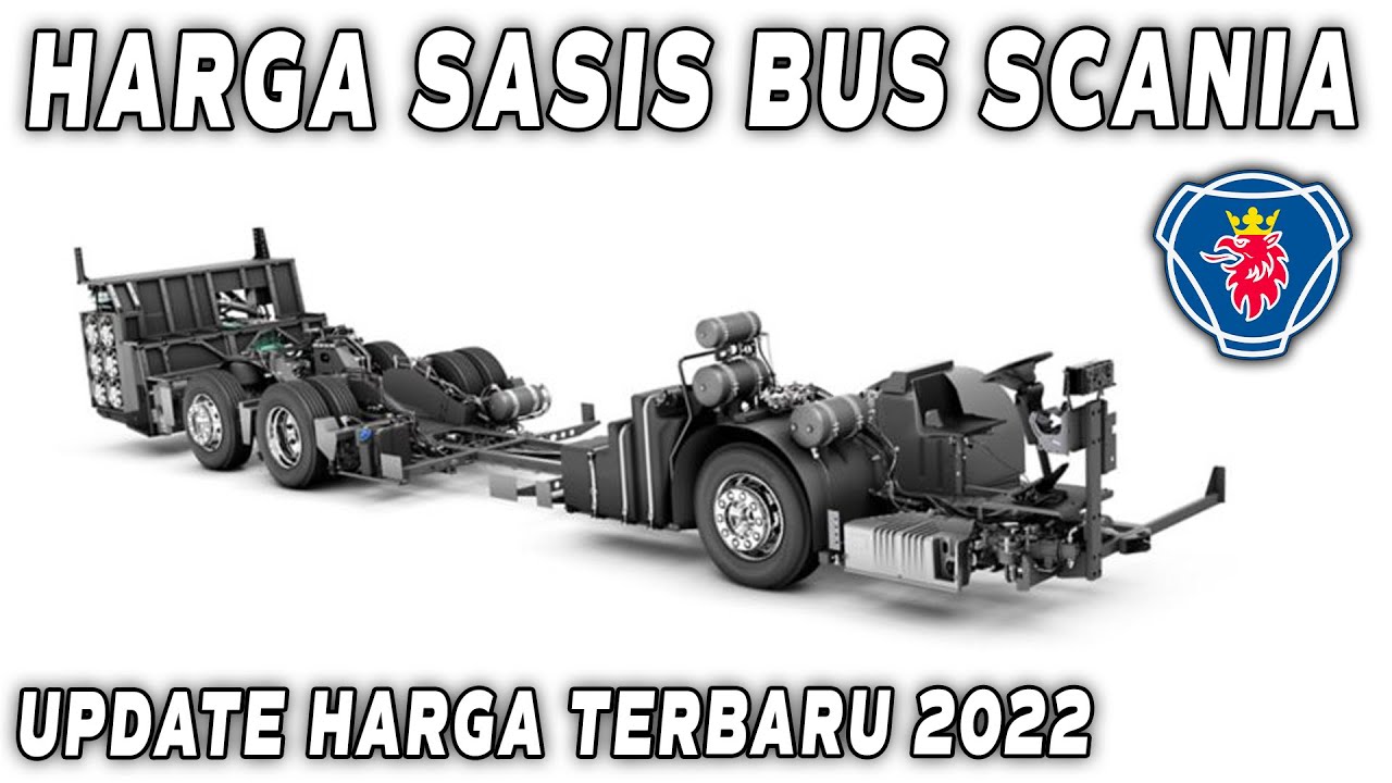 HARGA TERBARU 2022...!!! HARGA SASIS BUS SCANIA K360 DAN SCANIA K410 ...