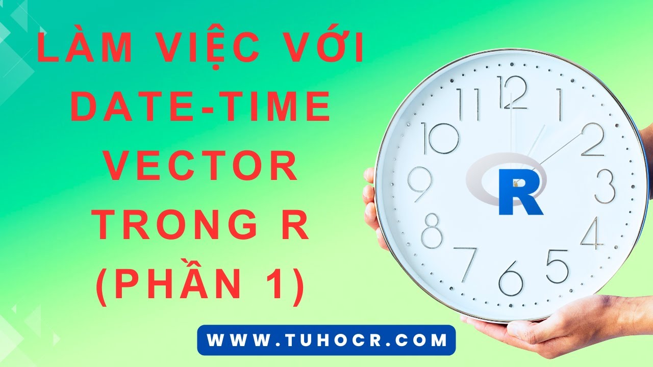 LÀM VIỆC VỚI DATE-TIME VECTOR TRONG R (PHẦN 1) | Hướng dẫn R căn bản ...