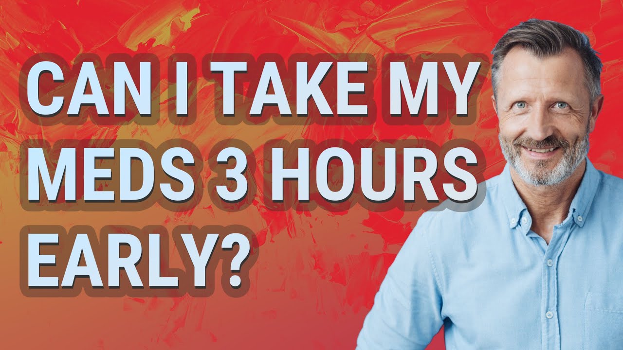 Can I Take My Meds 3 Hours Early YouTube can-i-take-my-meds-3-hours-early-youtube