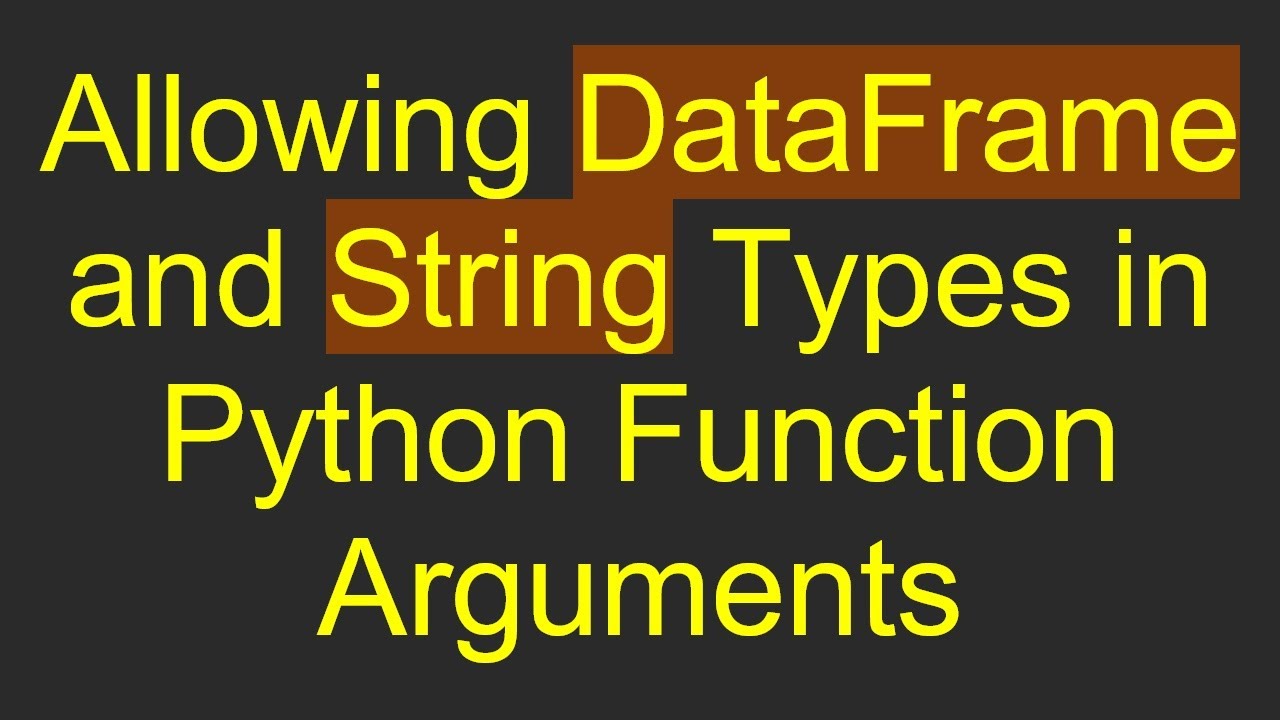 Allowing DataFrame and String Types in Python Function Arguments - YouTube
