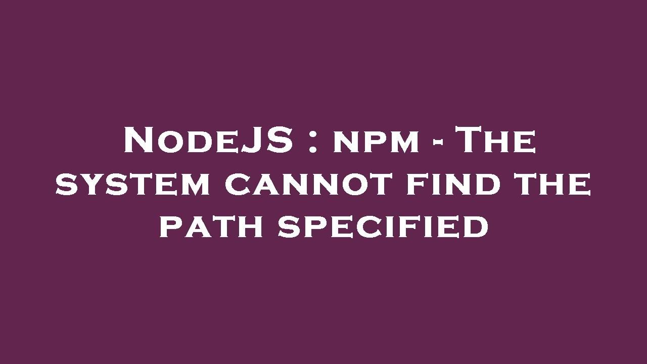 Nodejs Npm The System Cannot Find The Path Specified Youtube 3476