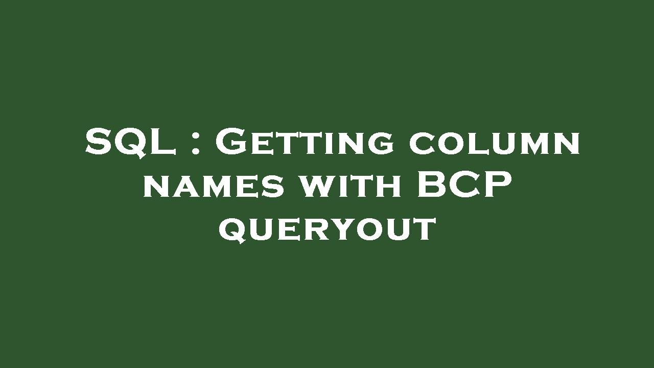 SQL Getting Column Names With BCP Queryout YouTube SQL Getting Column Names With BCP Queryout YouTube