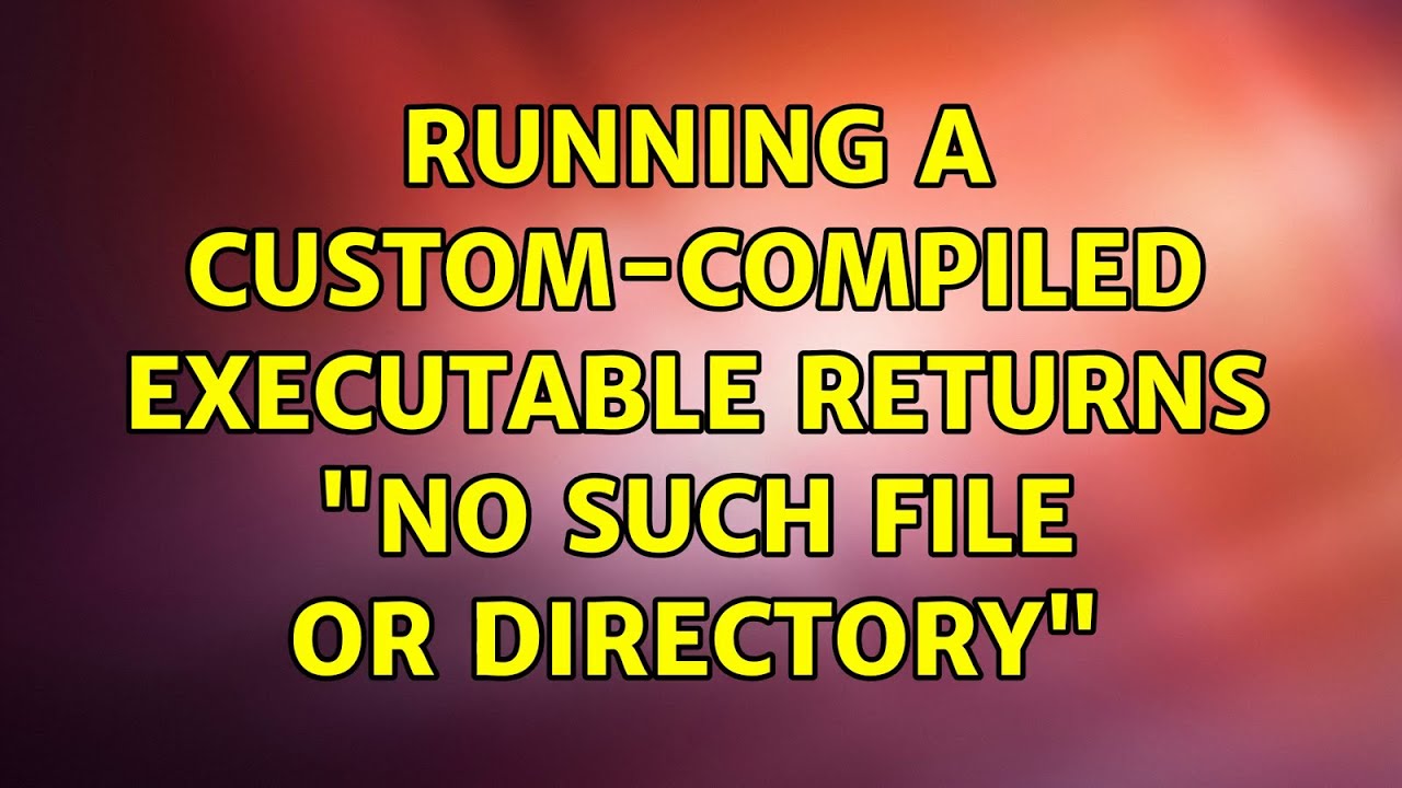 Running A Custom Compiled Executable Returns No Such File Or Directory