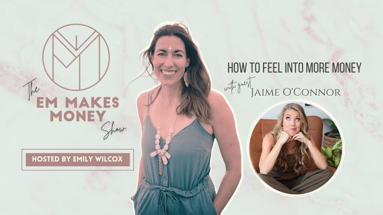 How to Feel Into More Money with Emily Wilcox and Guest Jaime O'Connor ...