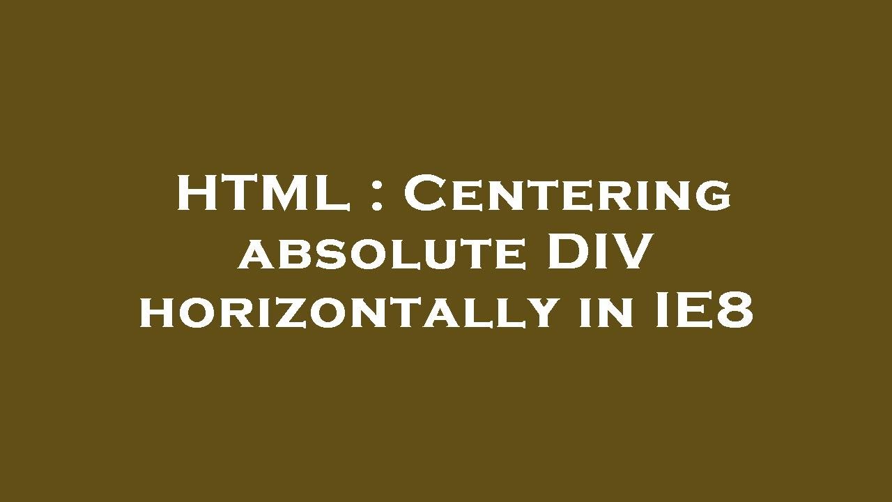 HTML Centering Absolute DIV Horizontally In IE8 YouTube HTML Centering Absolute DIV Horizontally In IE8 YouTube