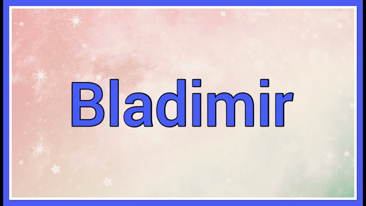 Bladimir | Name Origin Variations - YouTube