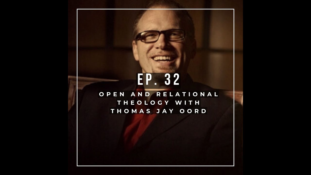 Ep 32 - Open and Relational Theology with Thomas Jay Oord - YouTube