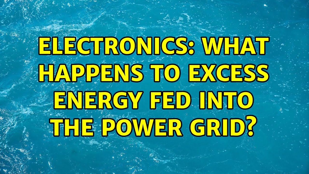 Electronics: What happens to excess energy fed into the power grid? (8 ...