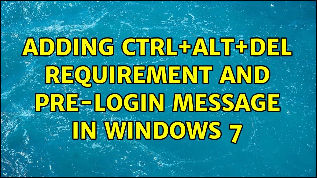 Adding Ctrl+Alt+Del requirement and pre-login message in Windows 7 ...