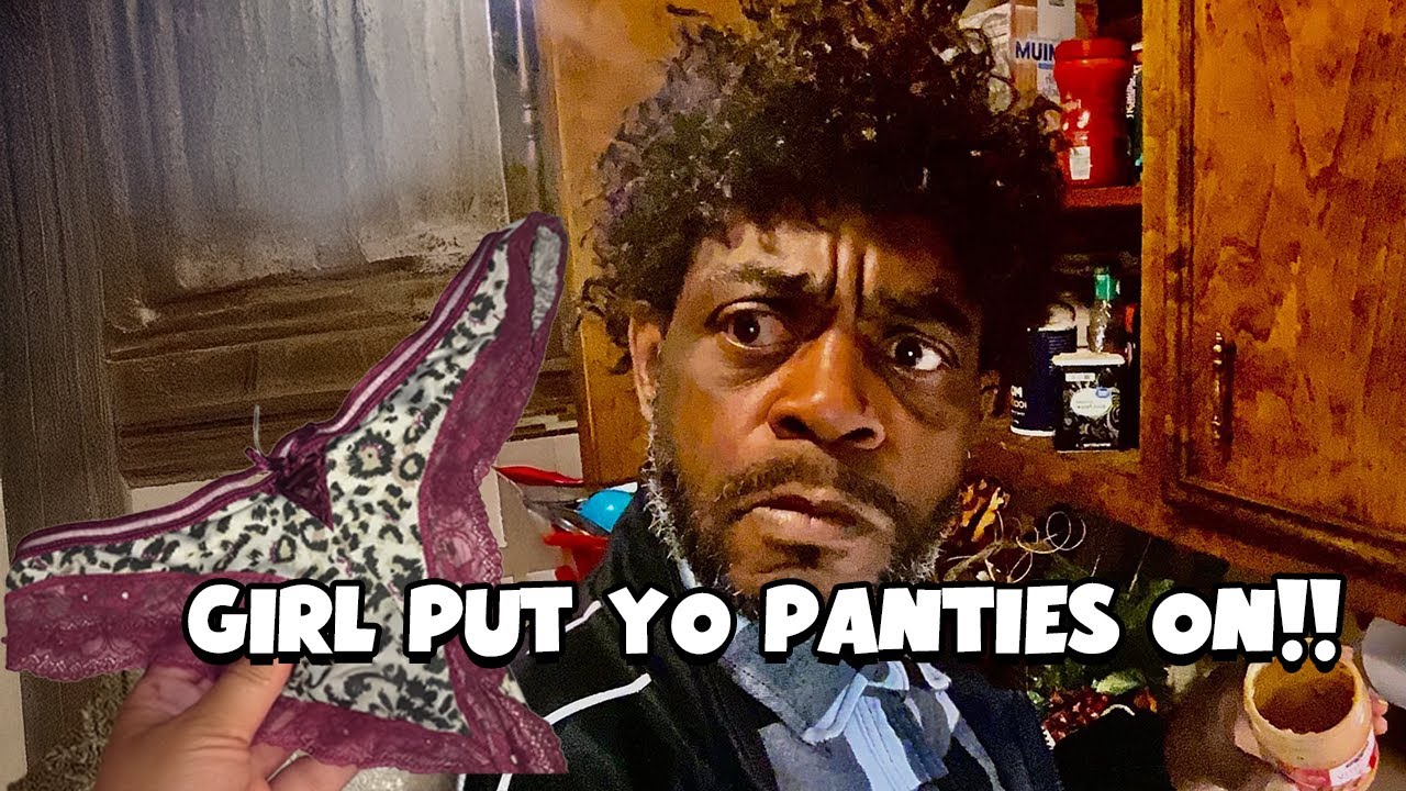 YOU BETTER GO PUT SOME PANTIES ON!! - YouTube