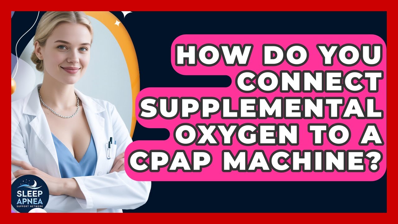 How Do You Connect Supplemental Oxygen To A CPAP Machine? - Sleep Apnea ...