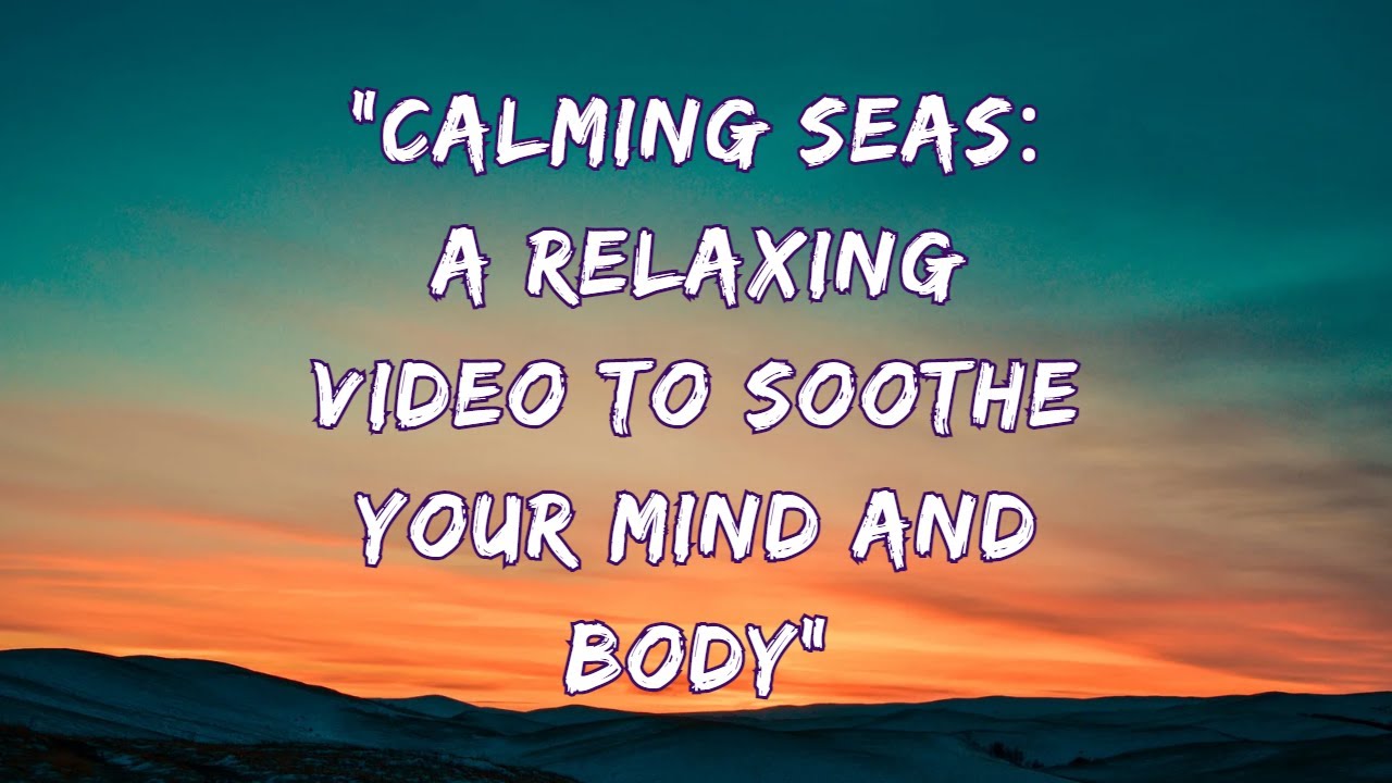 "Calming Seas: A Relaxing Video to Soothe Your Mind and Body" - YouTube
