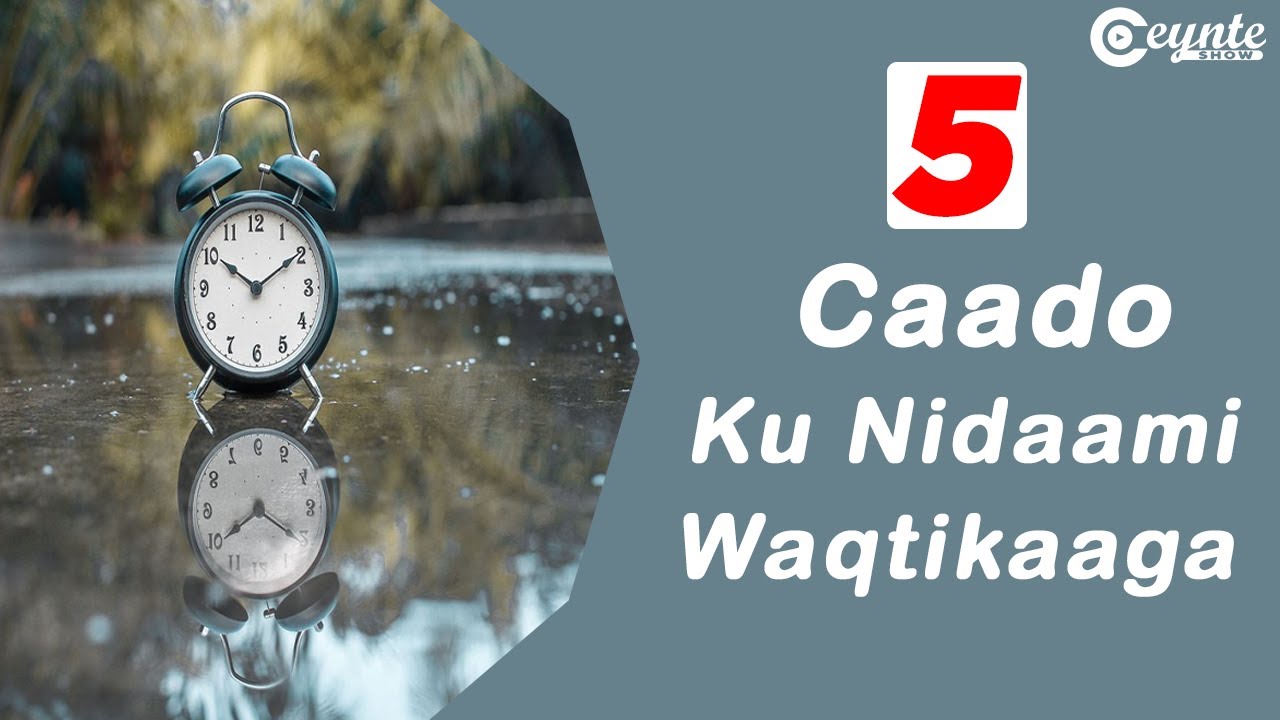 5 Caado Oo Qofka u Suurtagelin Kara in Waqtigiisu u Nidaamsamo | Maskax ...