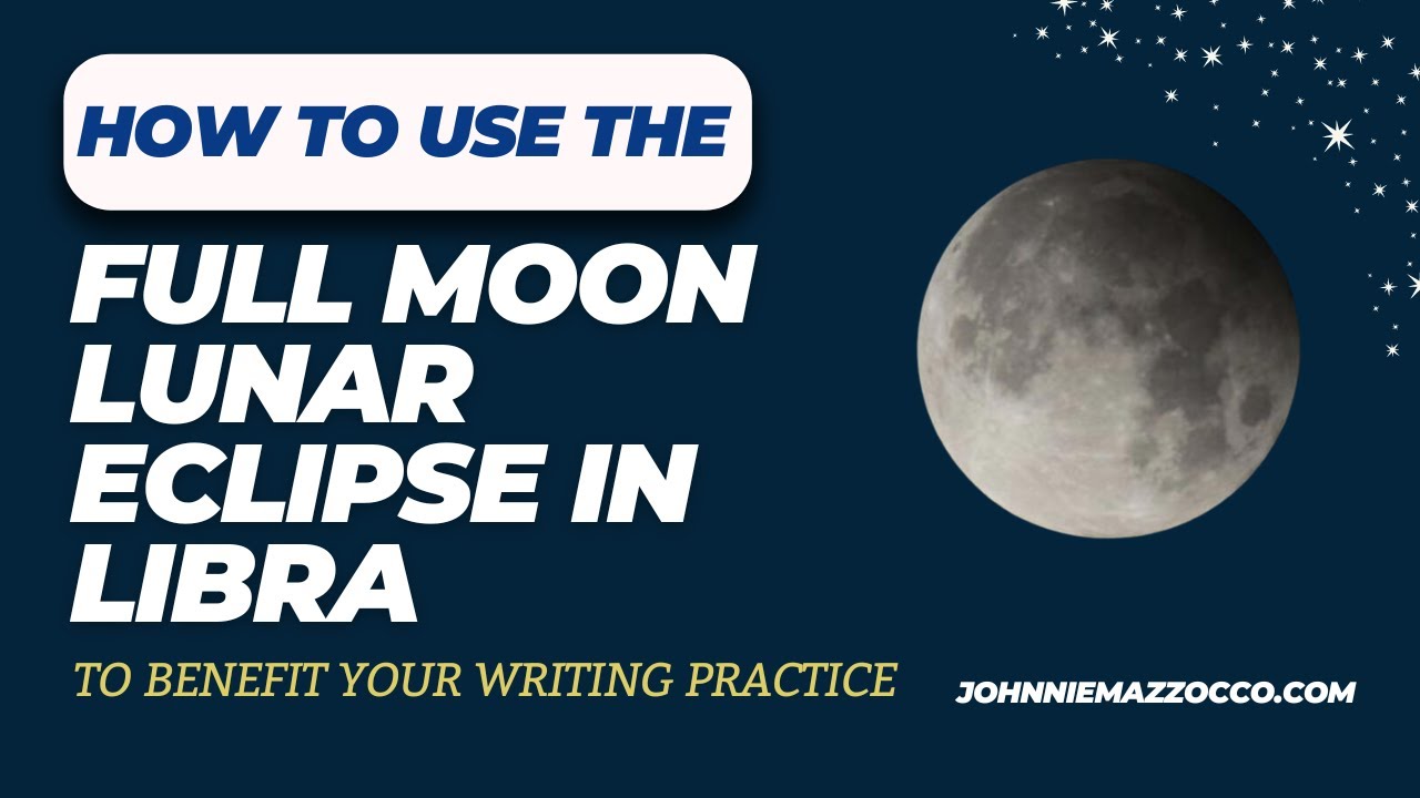 How To Use The Full Moon Lunar Eclipse in Libra To Benefit Your Writing ...