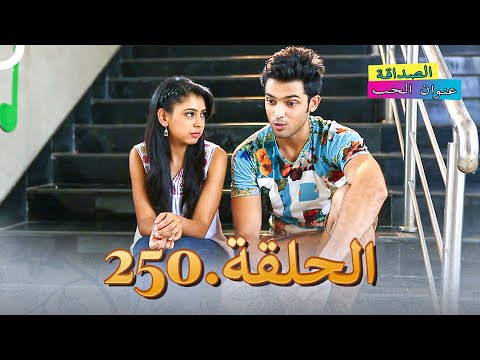 الصداقة عنوان الحب الحلقة 250
